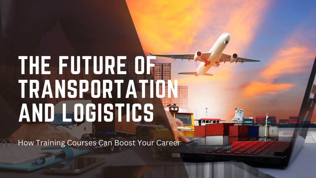 The Future of Transportation and Logistics: How Training Courses Can ...